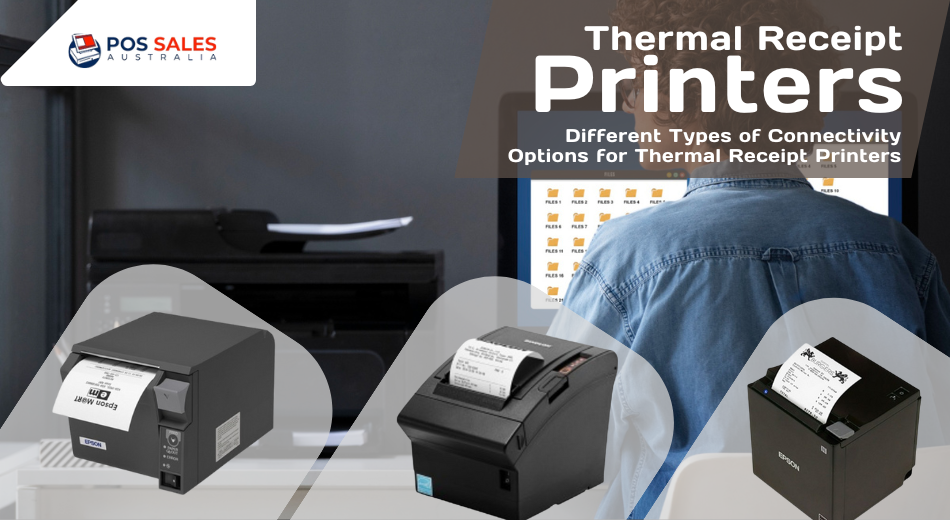 Different Types of Connectivity Options for Thermal Receipt Printers - POS Sales Australia