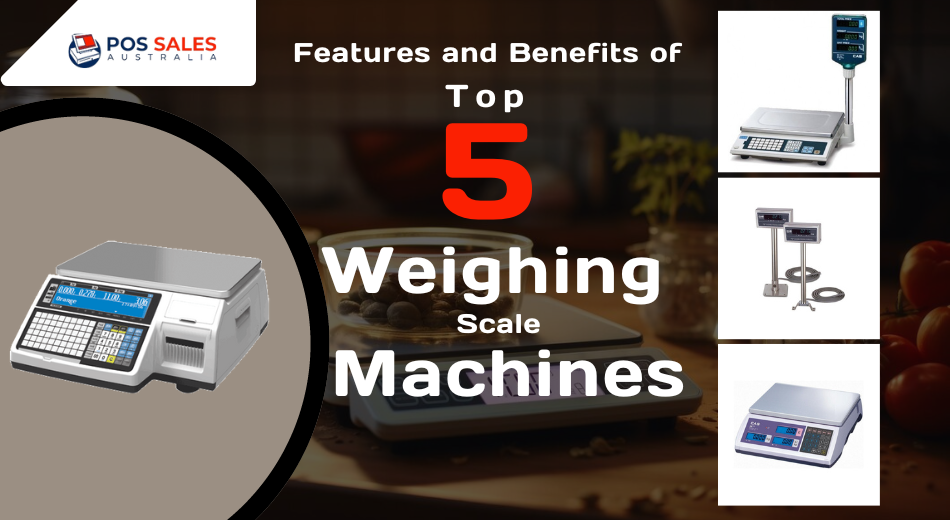 Features and Benefits of Top 5 Weighing Scale Machines - POS Sales ...