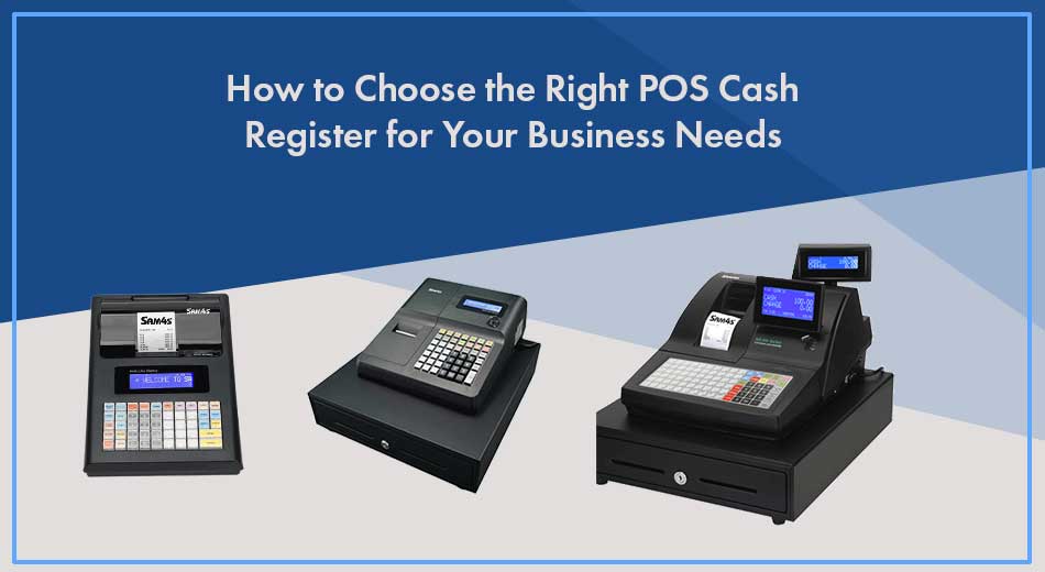 How to Choose the Right POS Cash Register for Your Business Needs ...