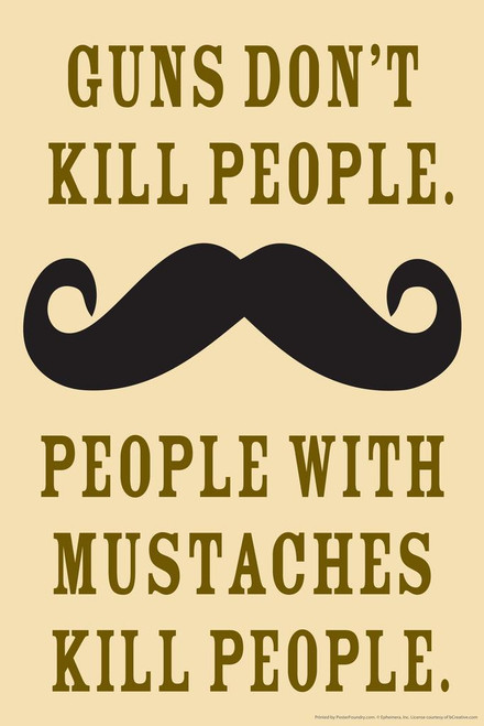 Laminated Guns Dont Kill People People With Mustaches Do Humor Poster ...