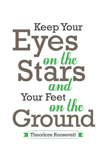 Theodore Roosevelt Keep Your Eyes on the Stars and Feet on the Ground ...