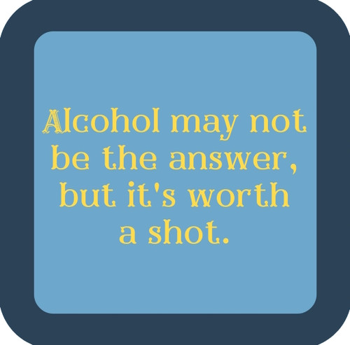 Alcohol May Not Be The Answer But Its Worth A Shot Premium Drink ...