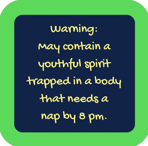 Warning May Contain A Youthful Spirit Trapped In A Body That Needs A ...