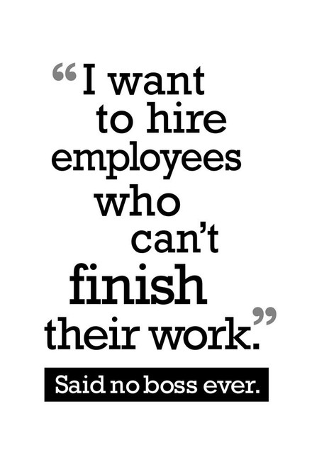 Laminated Hire Employees Who Cant Finish Their Work Said No Boss Ever ...