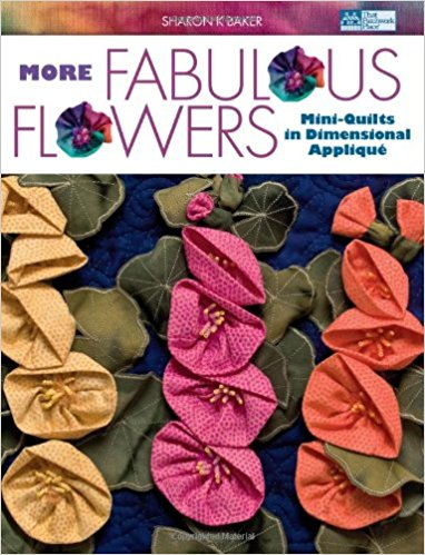 More Fabulous Flowers: Mini-Quilts in Dimensional Appliqué - Loraine's ...