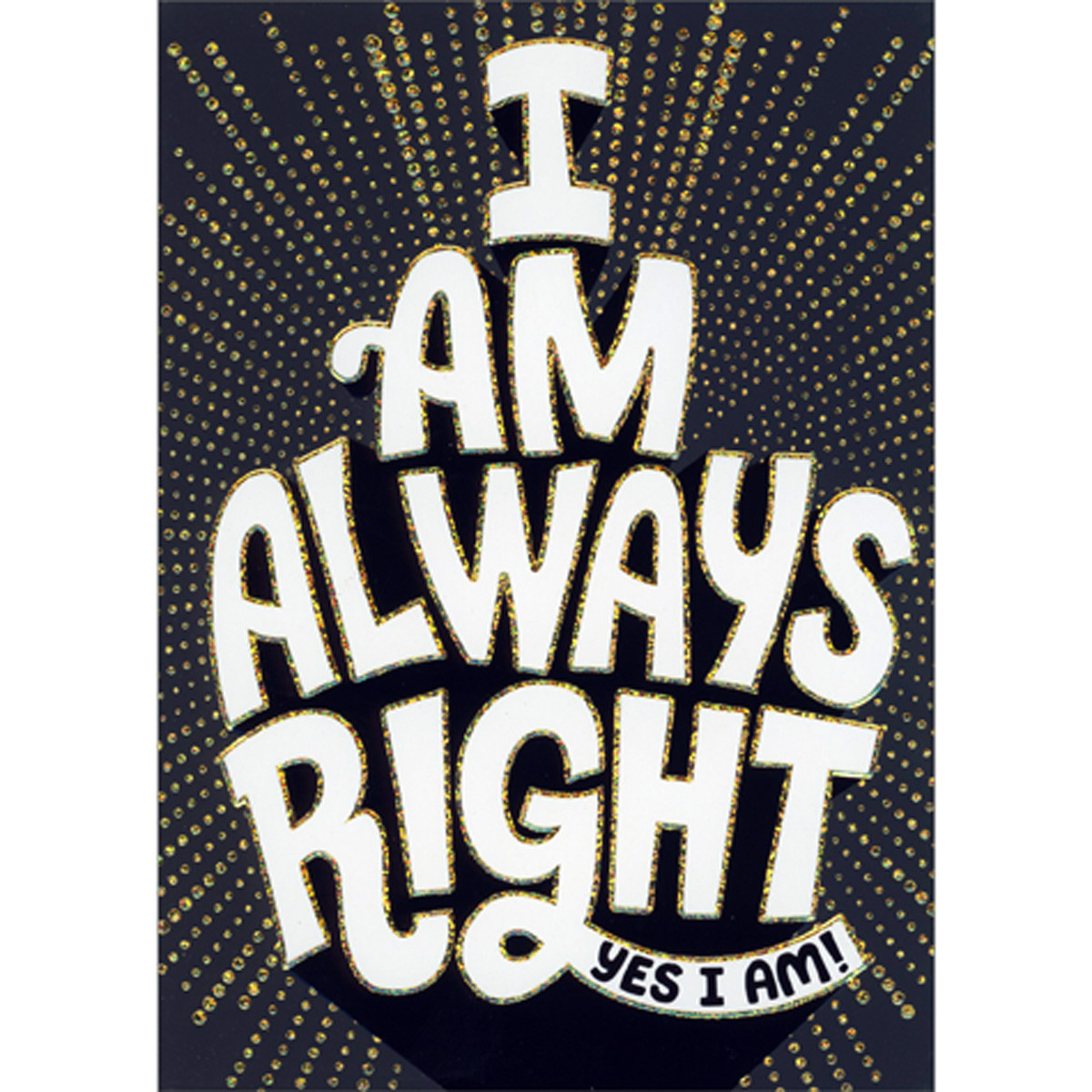 I Am Always Right Gold Foil Lettering on Black A-Press Funny ...