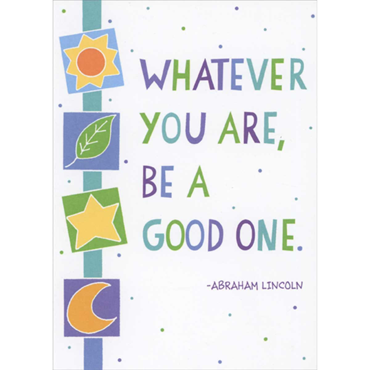 Whatever You Are, Be a Good One - Abraham Lincoln: Sun, Leaf, Star, and ...