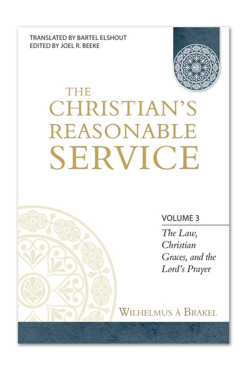 The Christian's Reasonable Service, Vol. 3: The Law, Christian Graces ...
