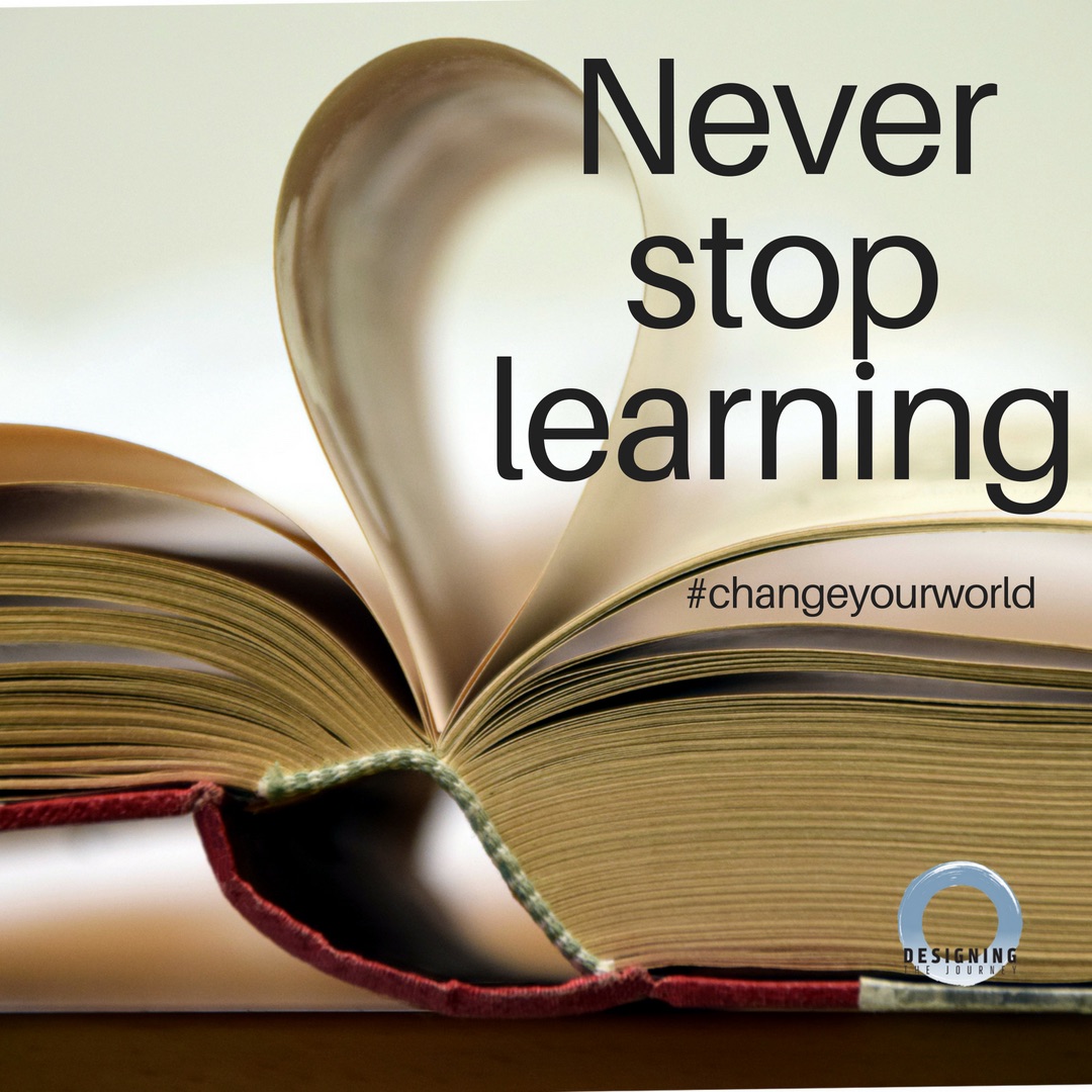 Never stop learning. - Designing the Journey