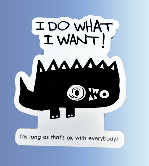 I Do What I Want - Vinyl Sticker - Be Good Monster