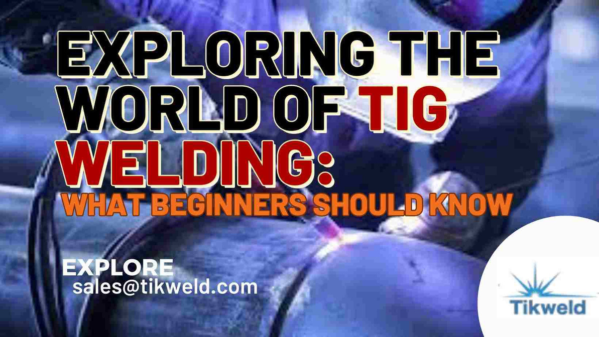 Exploring the World of TIG Welding: What Beginners Should Know ...