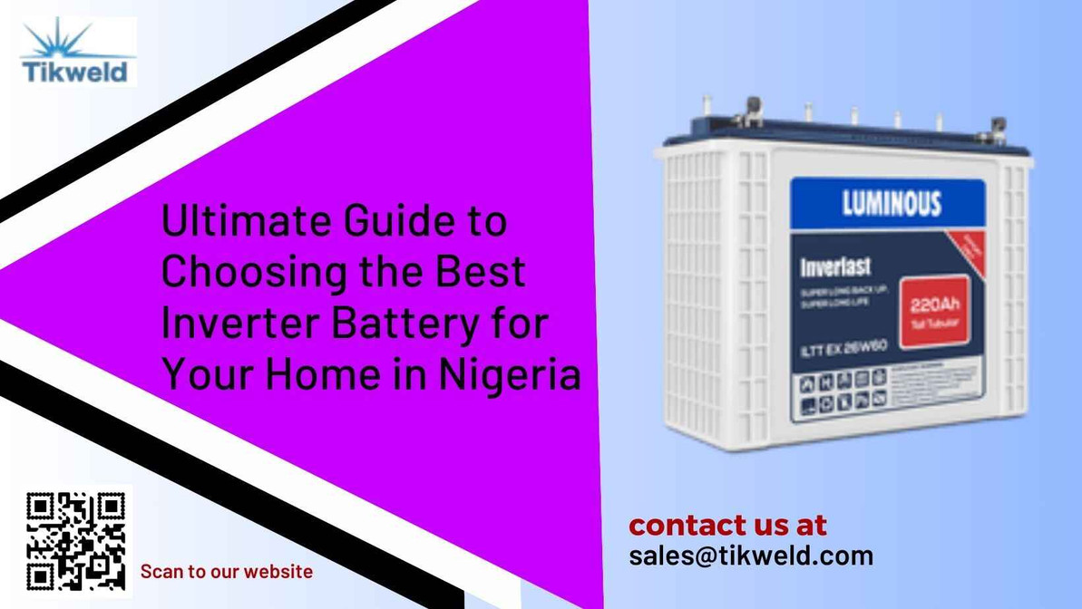 Ultimate Guide to Choosing the Best Inverter Battery for Your Home in Nigeria Tikweld products and Services