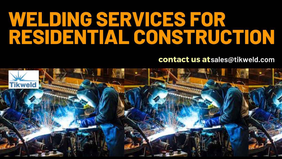 Welding Services for Residential Construction - Tikweld products and ...