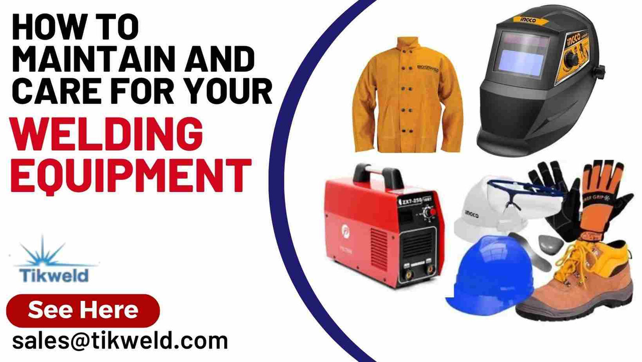 How to Maintain and Care for Your Welding Equipment - Tikweld products ...