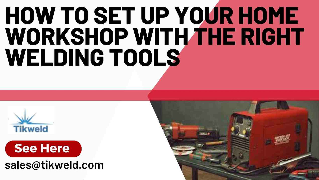 How to Set Up Your Home Workshop with the Right Welding Tools - Tikweld ...