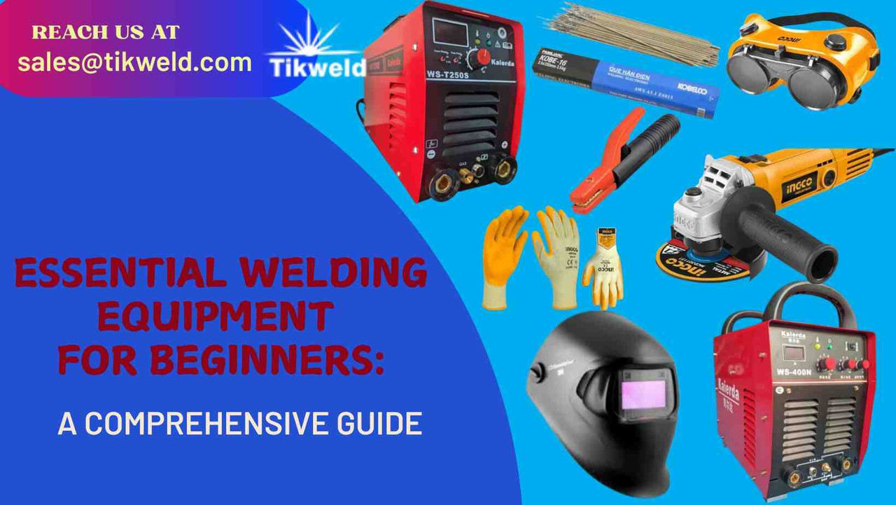Essential Welding Equipment for Beginners: A Comprehensive Guide - Tikweld products and Services