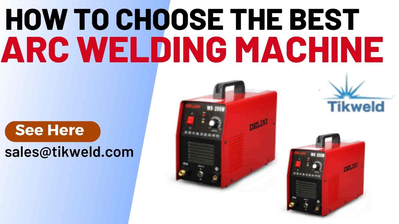 How to Choose the Best Arc Welding Machine - Tikweld products and Services