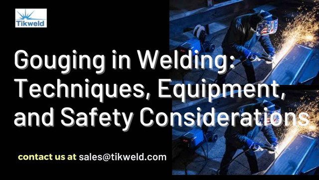 Gouging in Welding: Techniques, Equipment, and Safety Considerations ...