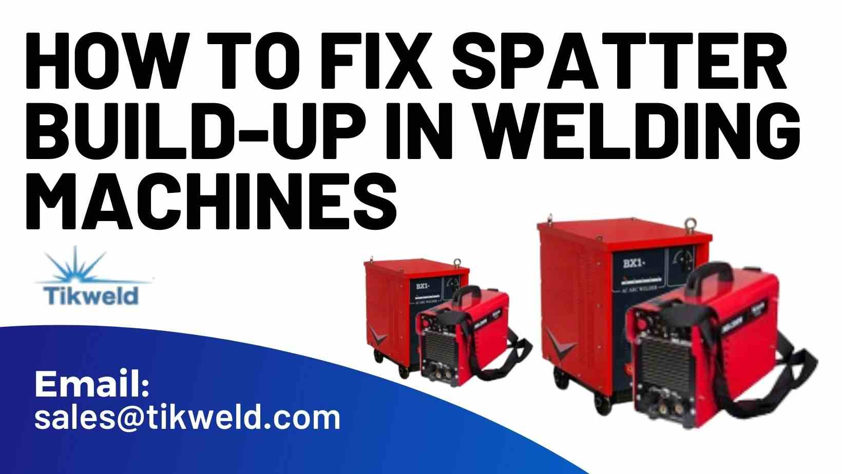 How to Fix Spatter Build-Up in Welding Machines - Tikweld products and ...