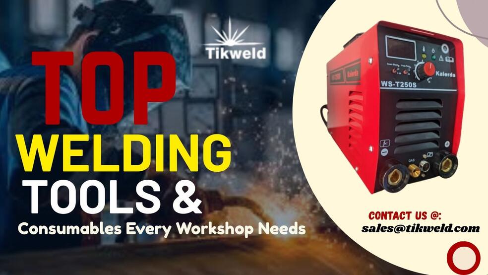 Top Welding Tools and Consumables Every Workshop Needs - Tikweld ...