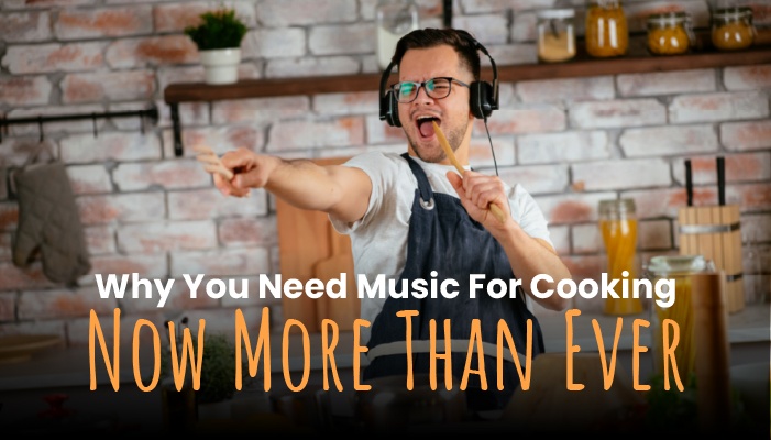 Why You Need Music For Cooking Now More Than Ever - MusicBoxAttic.com