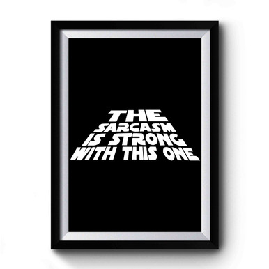 The Sarcasm is Strong With This One Star Wars Art Funny Premium Poster
