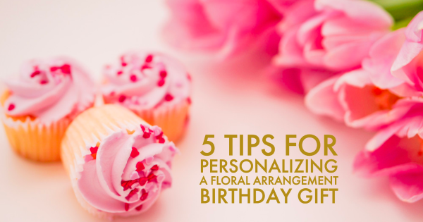 5 Tips for Personalizing a Floral Arrangement Birthday Gift ...