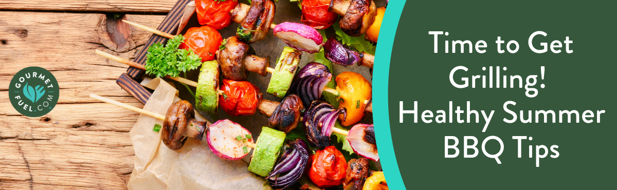 Time to Get Grilling! Healthy Summer BBQ Tips - GourmetFuel