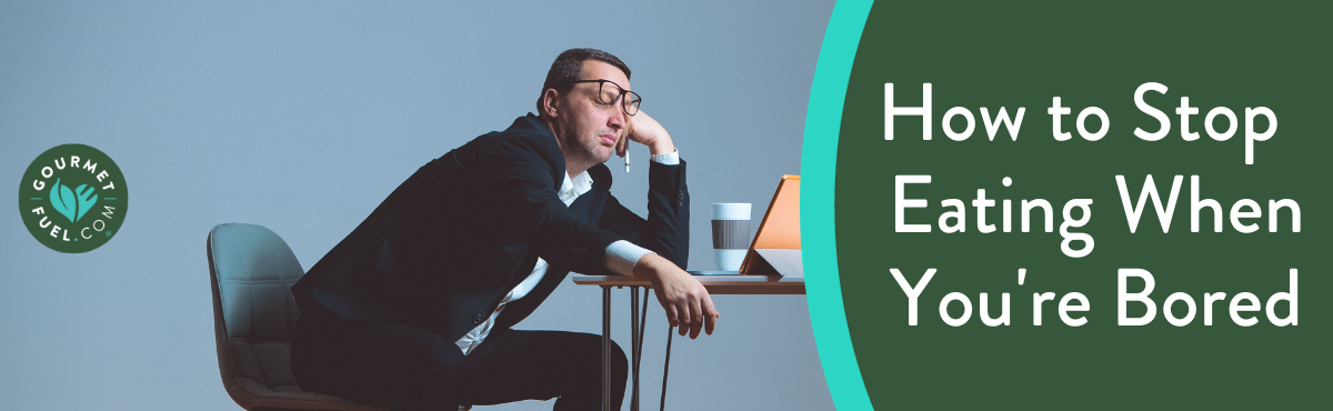 How to Stop Eating When You're Bored - GourmetFuel