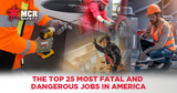 The Top 25 Most Fatal and Dangerous Jobs in America - MCR Safety - B2B