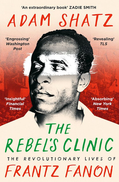 The Rebel's Clinic: The Revolutionary Lives of Frantz Fanon - The ...