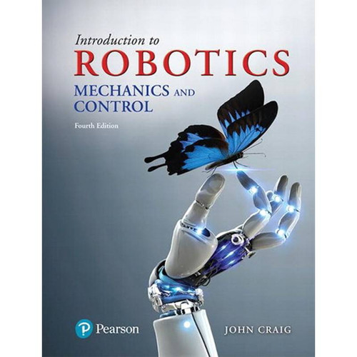Introduction to Robotics: Mechanics and Control (4th Edition) John J ...