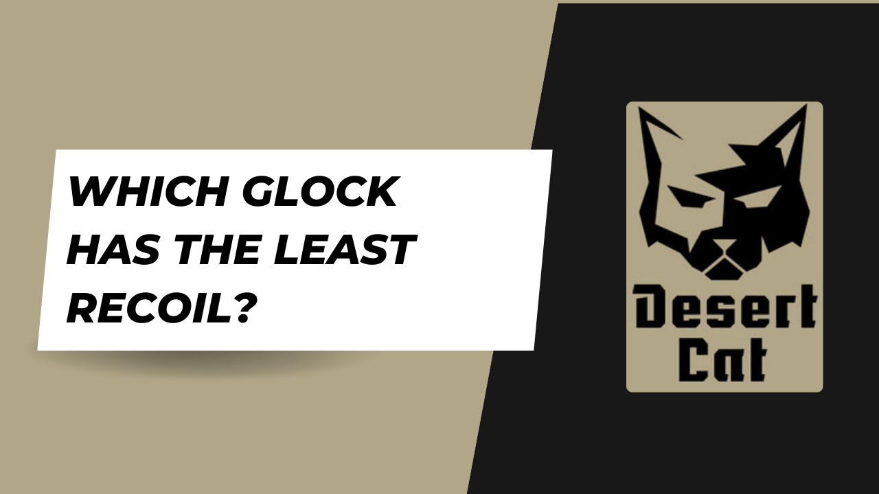 Which Glock Has The Least Recoil? - Desert Cat