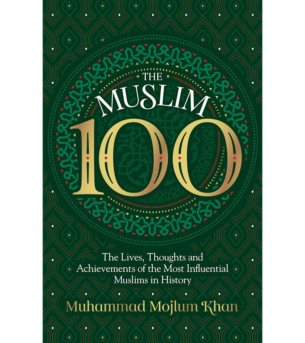 The Muslim 100: The Lives, Thoughts and Achievements of the Most ...