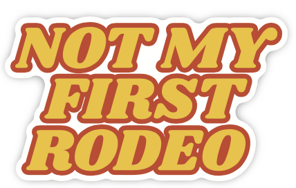 Not my first rodeo sticker