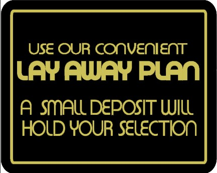 "USE OUR CONVENIENT LAY AWAY PLAN - A SMALL DEPOSIT WILL HOLD YOUR ...