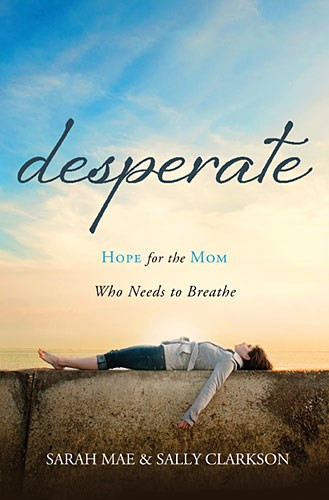 Desperate: Hope for the Mom Who Needs to Breathe - Focus on the Family ...