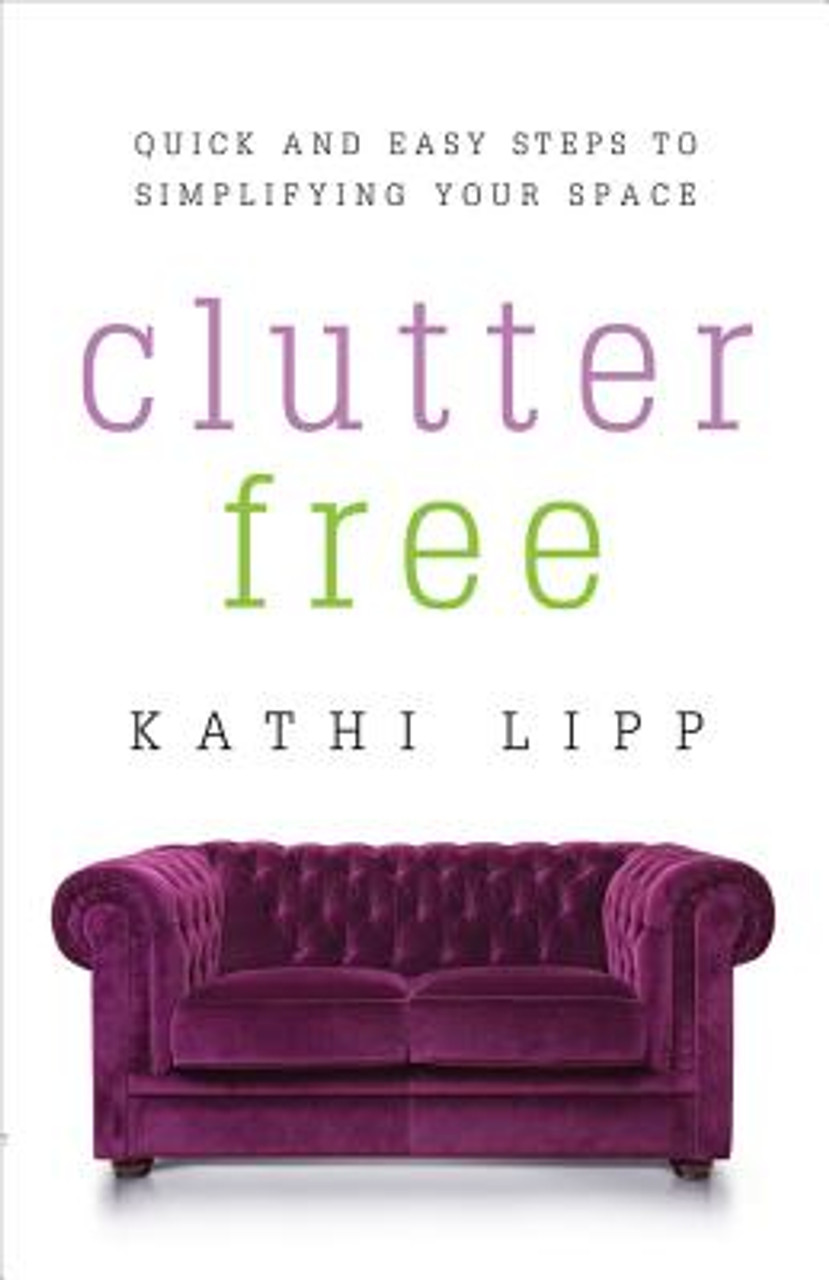 Clutter Free: Quick and Easy Steps to Simplifying Your Space