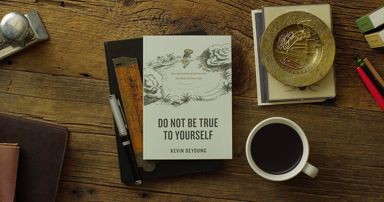 Do Not Be True to Yourself by Kevin DeYoung