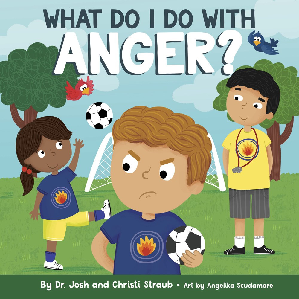 What Do I Do with Anger? by Josh & Christi Straub