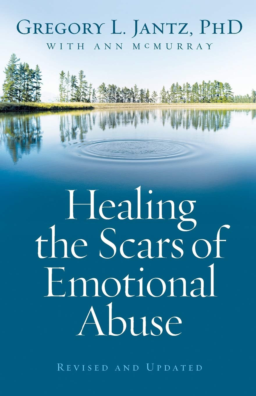 Healing the Scars of Emotional Abuse by Gregory Jantz