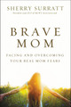 Brave Mom: Facing and Overcoming Your Real Mom Fears - Focus on the ...