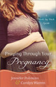 Praying Through Your Pregnancy: A Week-By-Week Guide (Repackaged)