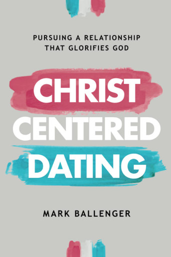 Christ-Centered Dating by Mark Ballenger