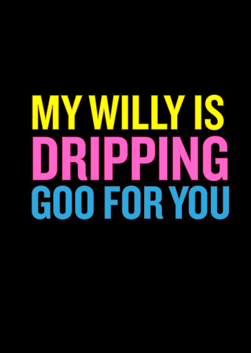 Naughty 217b My Willy Is Dripping Goo For You Birthday Card ...