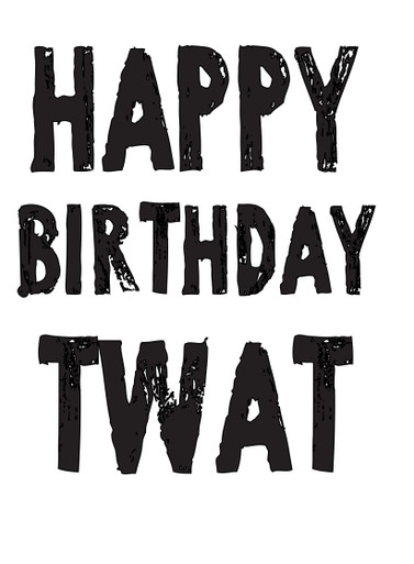 Happy Birthday Twat Birthday Card - Personalised Cards