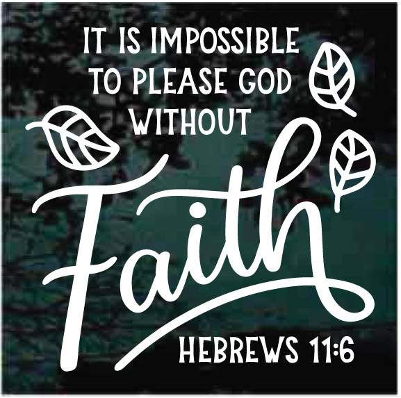 It Is Impossible To Please God Without Faith Decals | Decal Junky