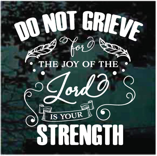 Do Not Grieve The Joy Of The Lord Is Your Strength Decals & Stickers