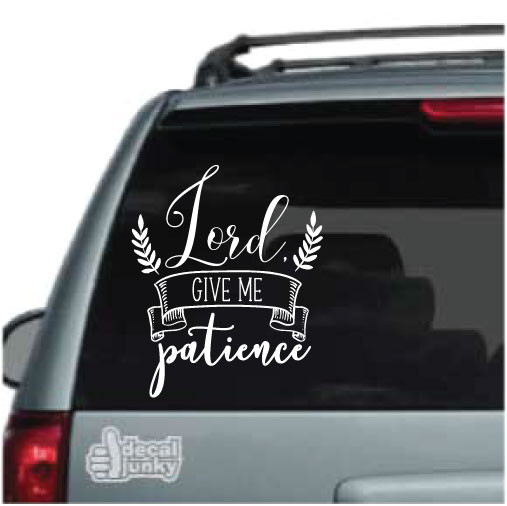 Lord Give Me Patience Decals & Car Window Stickers | Decal Junky