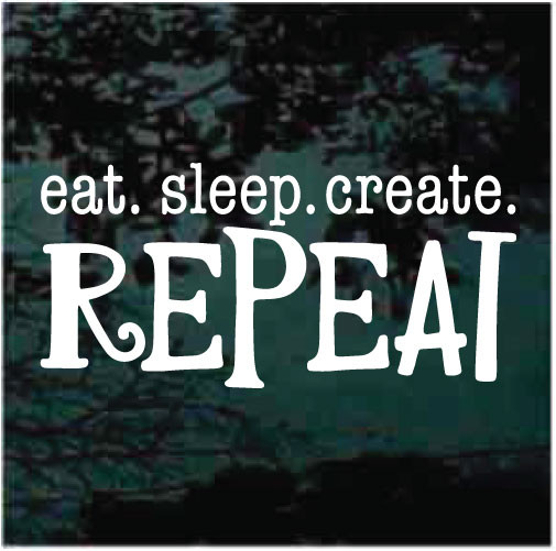 Eat Sleep Create Repeat Decals & Window Stickers | Decal Junky